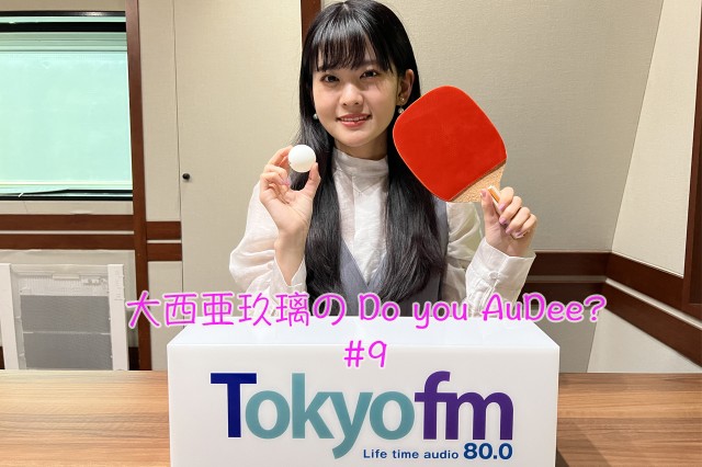 大西亜玖璃のDo you AuDee？|大西亜玖璃のDo you AuDee? #9 放送後記|AuDee（オーディー） | 音声コンテンツプラットフォーム
